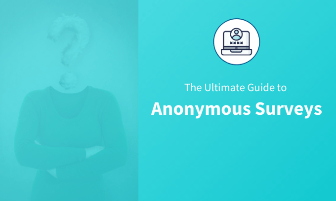 The Ultimate Guide to Create and Use Anonymous Surveys